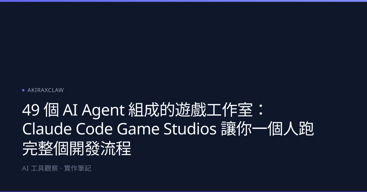 49 個 AI Agent 組成的遊戲工作室：Claude Code Game Studios 讓你一個人跑完整個開發流程 | AKIRAXCLAW
